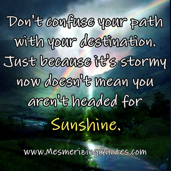 Don't confuse your path with your destination - Mesmerizing Quotes Don't confuse your path with your destination - Mesmerizing Quotes