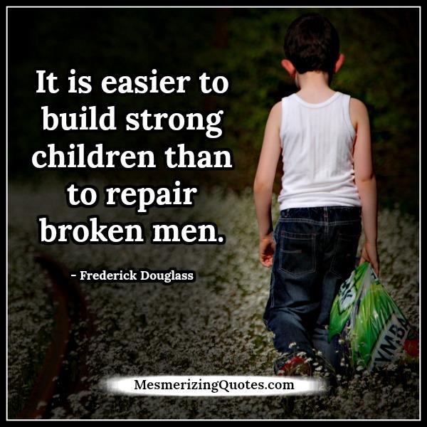 It's easier to build strong children - Mesmerizing Quotes It's easier to build strong children - Mesmerizing Quotes