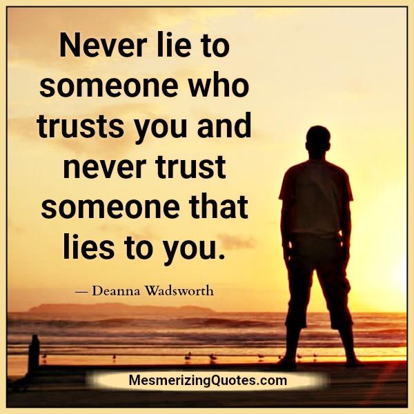 Never lie to someone who trusts you - Mesmerizing Quotes Never lie to someone who trusts you - Mesmerizing Quotes