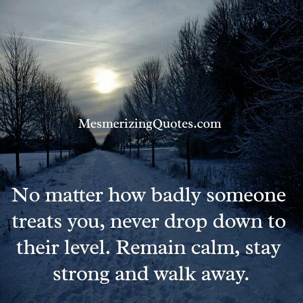 No matter how badly someone treats you – Mesmerizing Quotes No matter how badly someone treats you – Mesmerizing Quotes