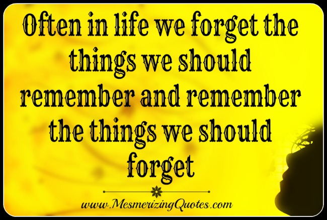 We often forget the things we should remember - Mesmerizing Quotes We often forget the things we should remember - Mesmerizing Quotes