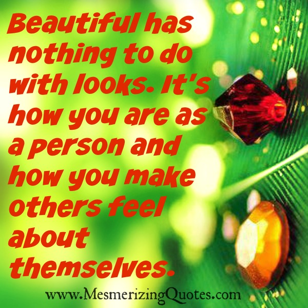 Beautiful has nothing to do with looks - Mesmerizing Quotes