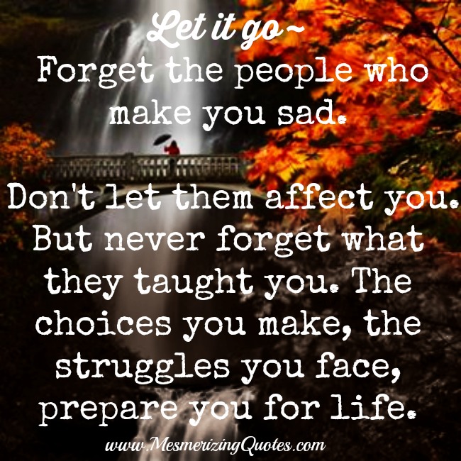 Forget those people who make you sad - Mesmerizing Quotes