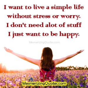 Live a simple life without stress or worry - Mesmerizing Quotes