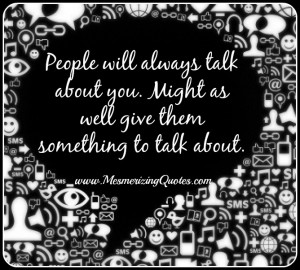 People will always talk about you - Mesmerizing Quotes