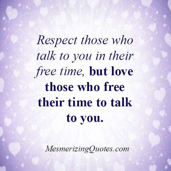 Respect those who talk to you in their free time - Mesmerizing Quotes