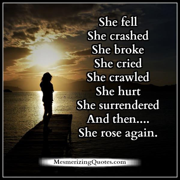 She broke, cried, hurt & then rose again - Mesmerizing Quotes