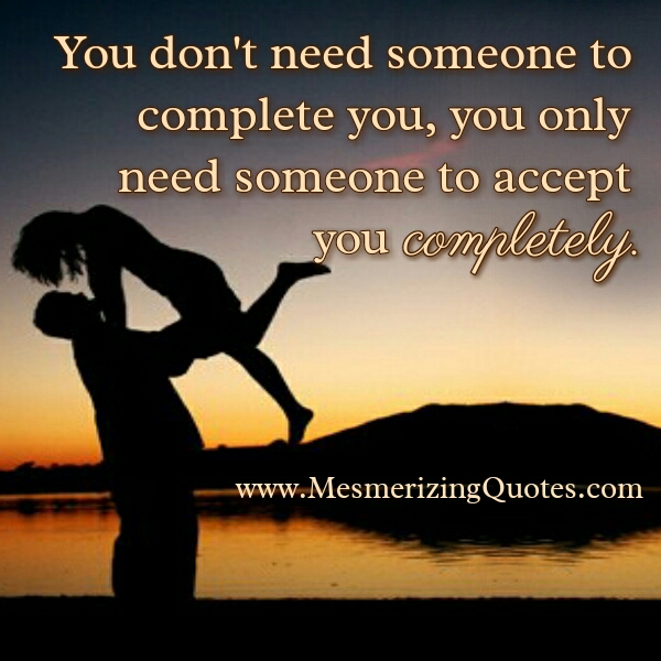You don't need someone to complete you - Mesmerizing Quotes